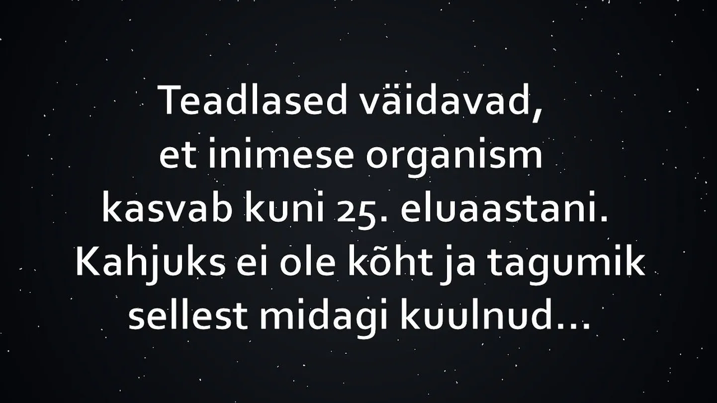 Inimese organism kasvab kuni 25. eluaastani