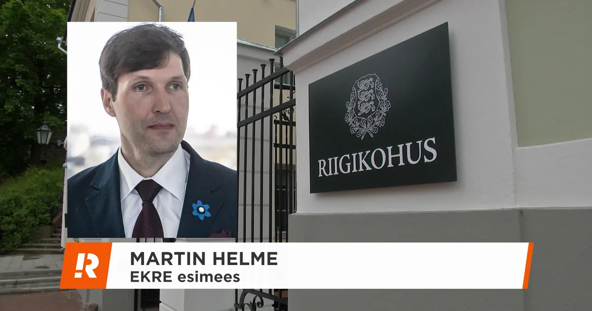 EKRE esimees Martin Helme kritiseerib Riigikohtu otsust valimiskaebused ...